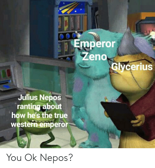 temperor-zeno-glycerius-julius-nepos-ranting-about-how-hes-the-57590225 ...